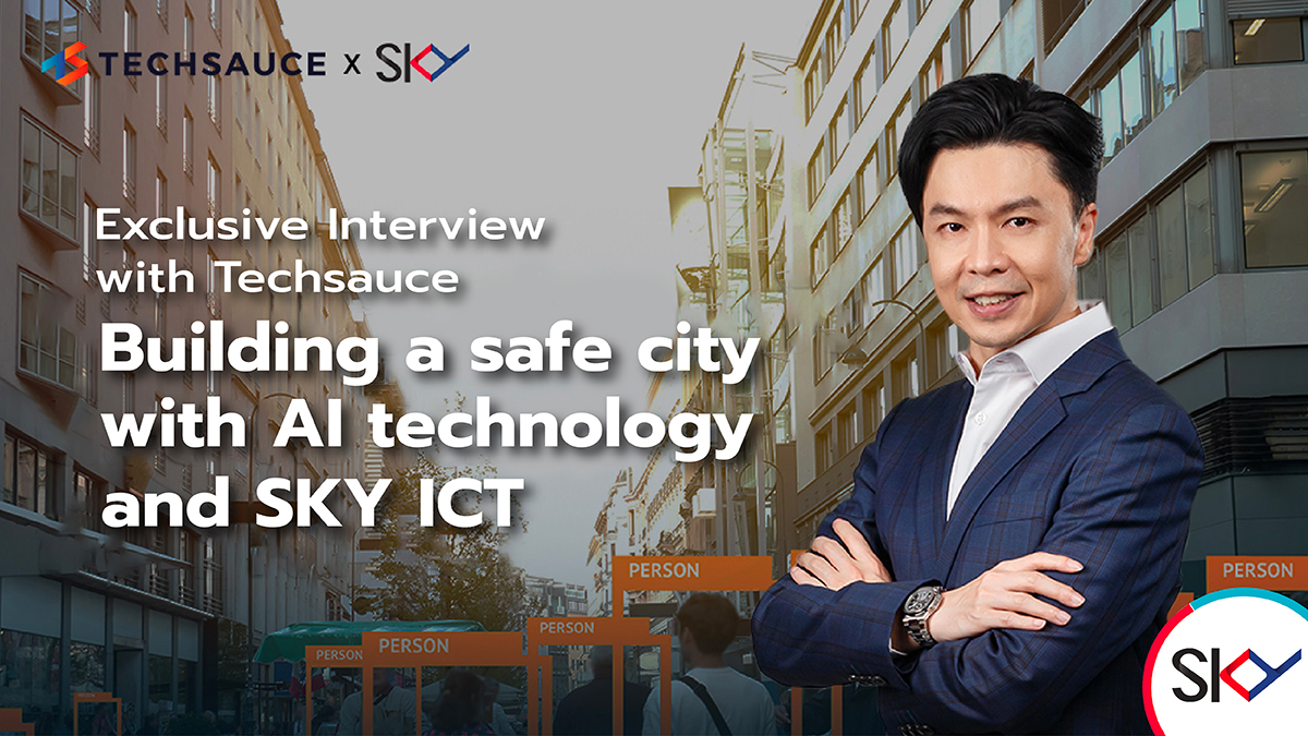 Exclusive Interview with Techsauce: Building a safe city with AI technology and SKY ICT - SKY ICT